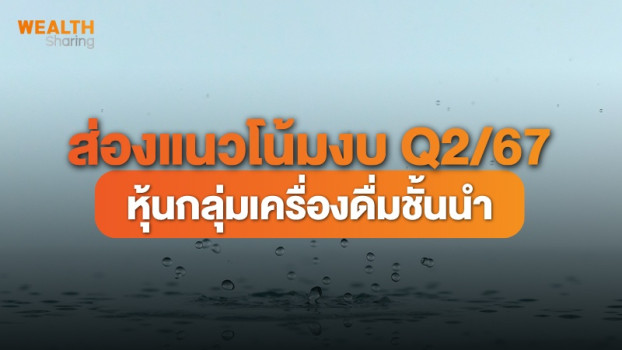 ส่องแนวโน้มงบ Q2/67 หุ้นกลุ่มเครื่องดื่มชั้นนำ | Share2Trade
